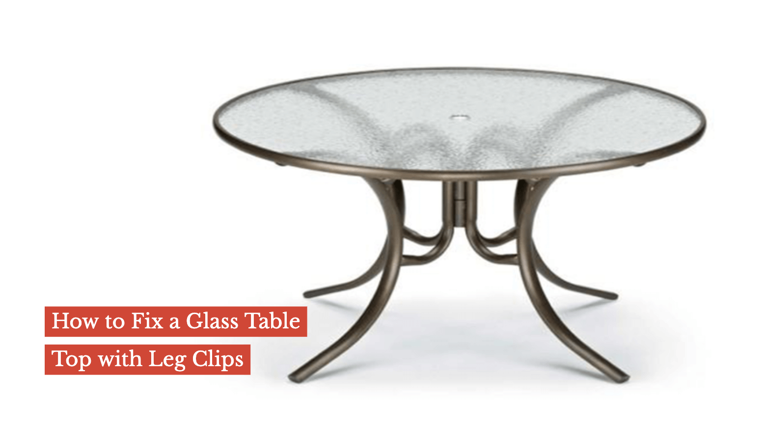 How to Fix a Glass Table Top with Leg Clips – Sunniland Patio - Patio ...